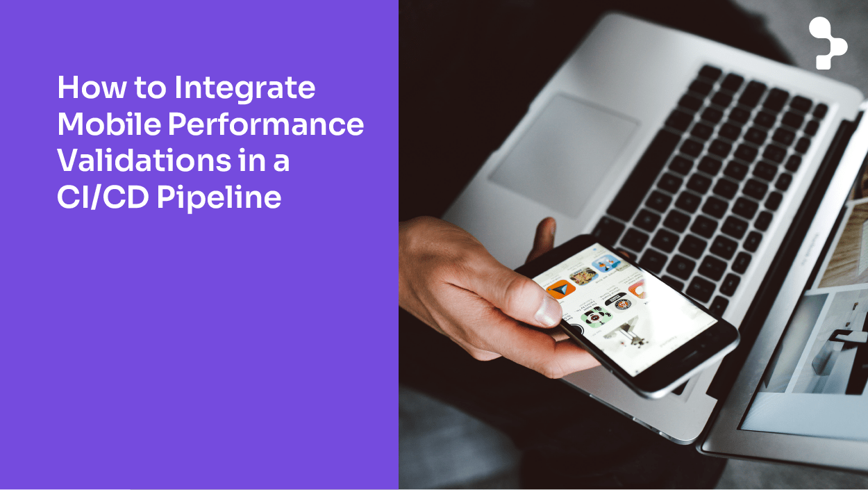 Mobile Application Testing Strategy: Performance Validations in CI/CD